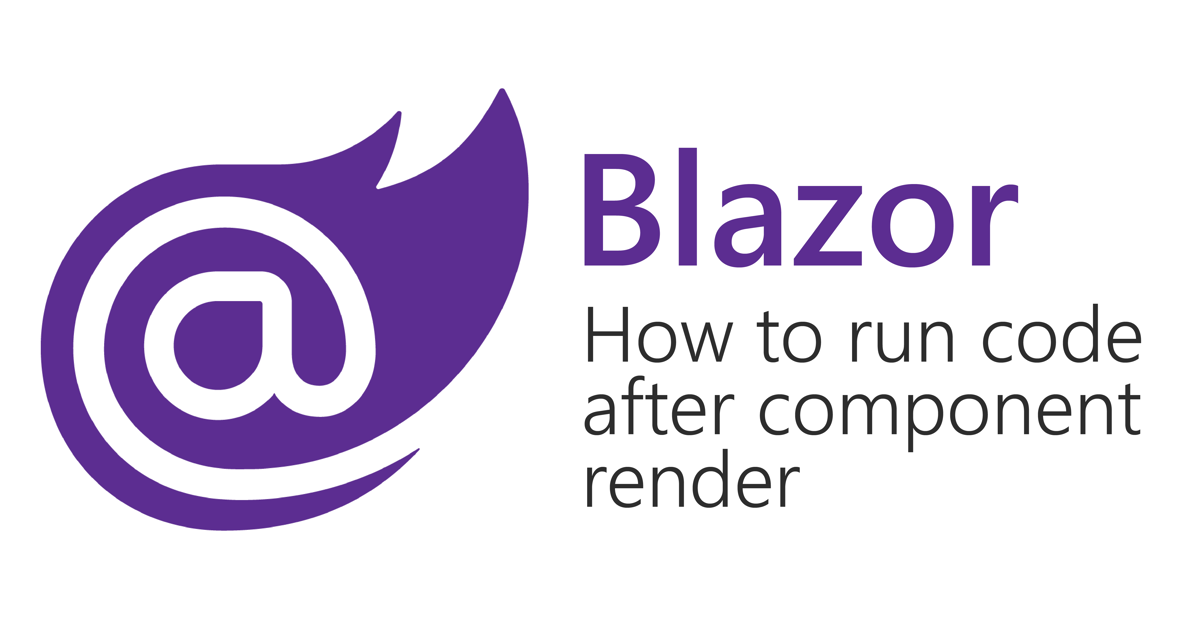 How to run code after Blazor component has rendered