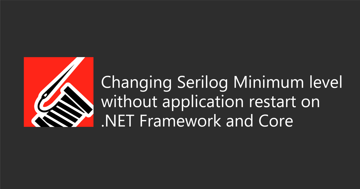 Change Serilog Minimum level without restart on .NET Framework/Core